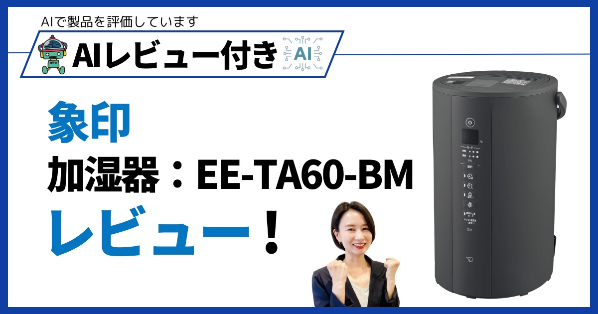 AIレビュー！象印スチーム式加湿器 EE-TA60の実力を徹底解説｜高い加湿力と静音性が魅力